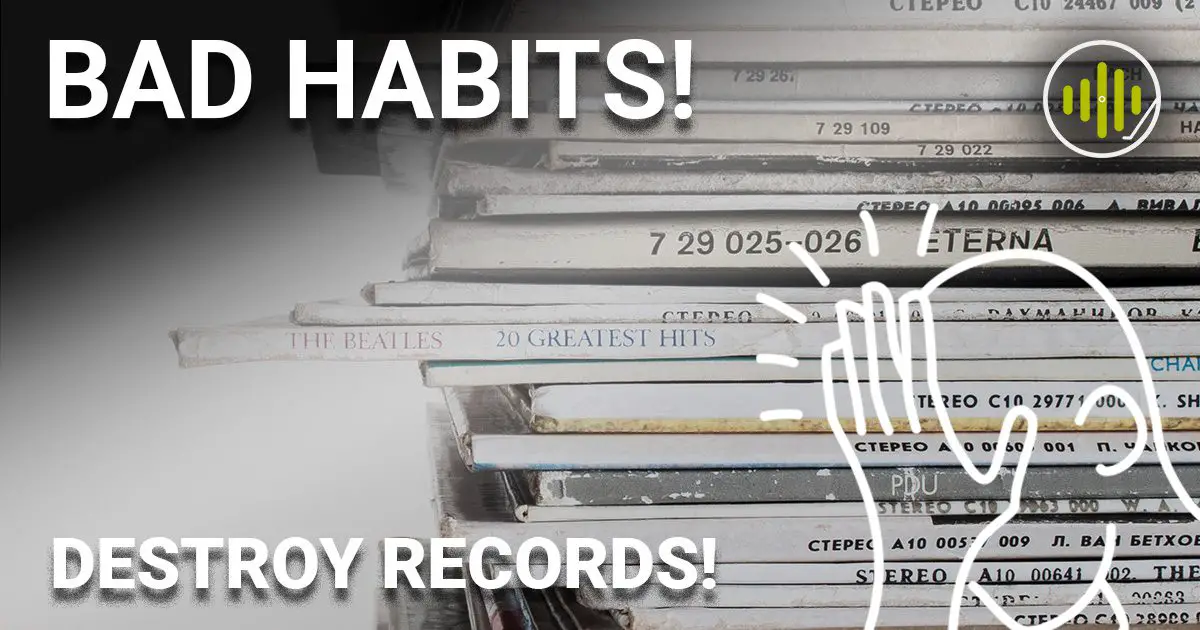 Eight Bad Habits That Will Destroy Your Vinyl Records - Sound Matters