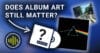 Album Covers and Art: Does it Still Matter? - Sound Matters